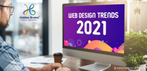 Web Design Trends to Watch Out in 2021 | Hidden Brains Blog