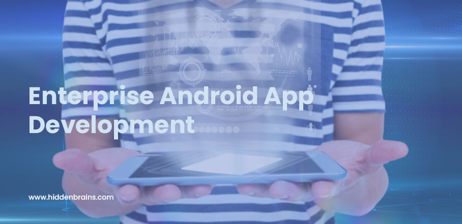 Android App Development- A blessing in disguise for Enterprises| Hidden Brains Blog